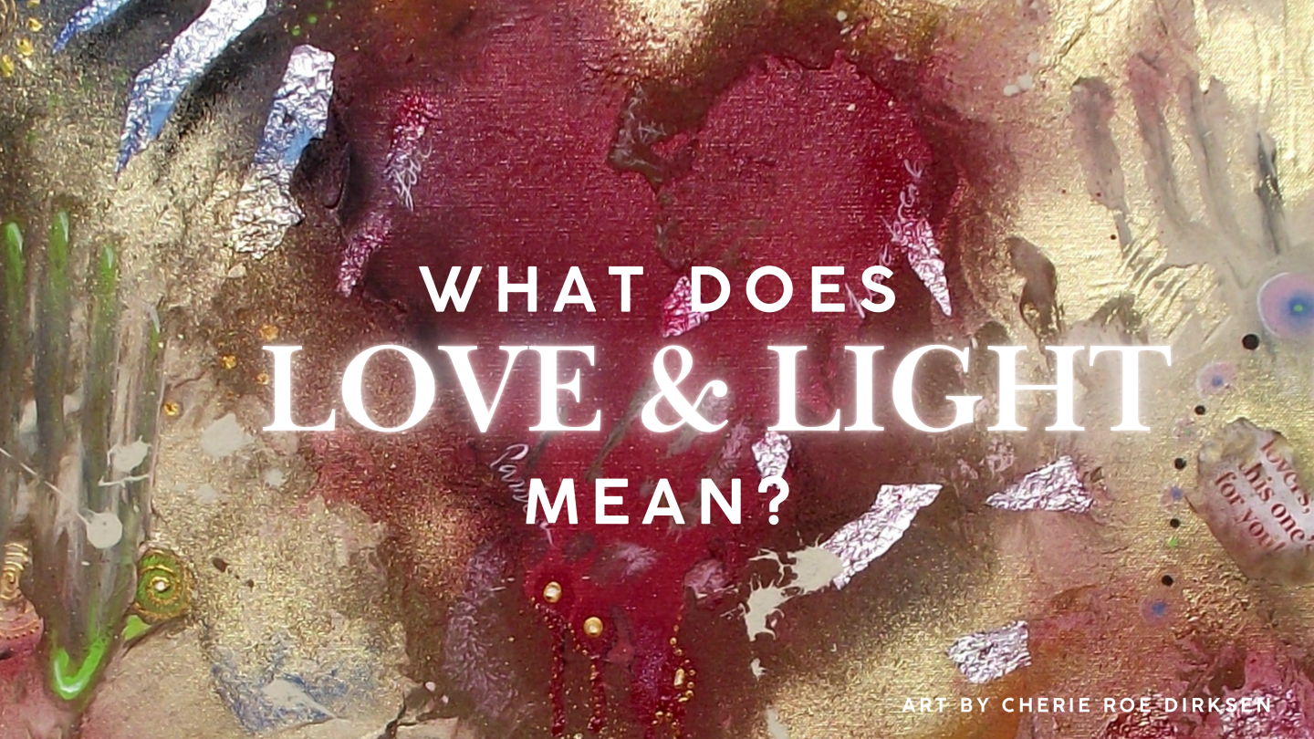 Love and Light Meaning | Cherie Roe Dirksen